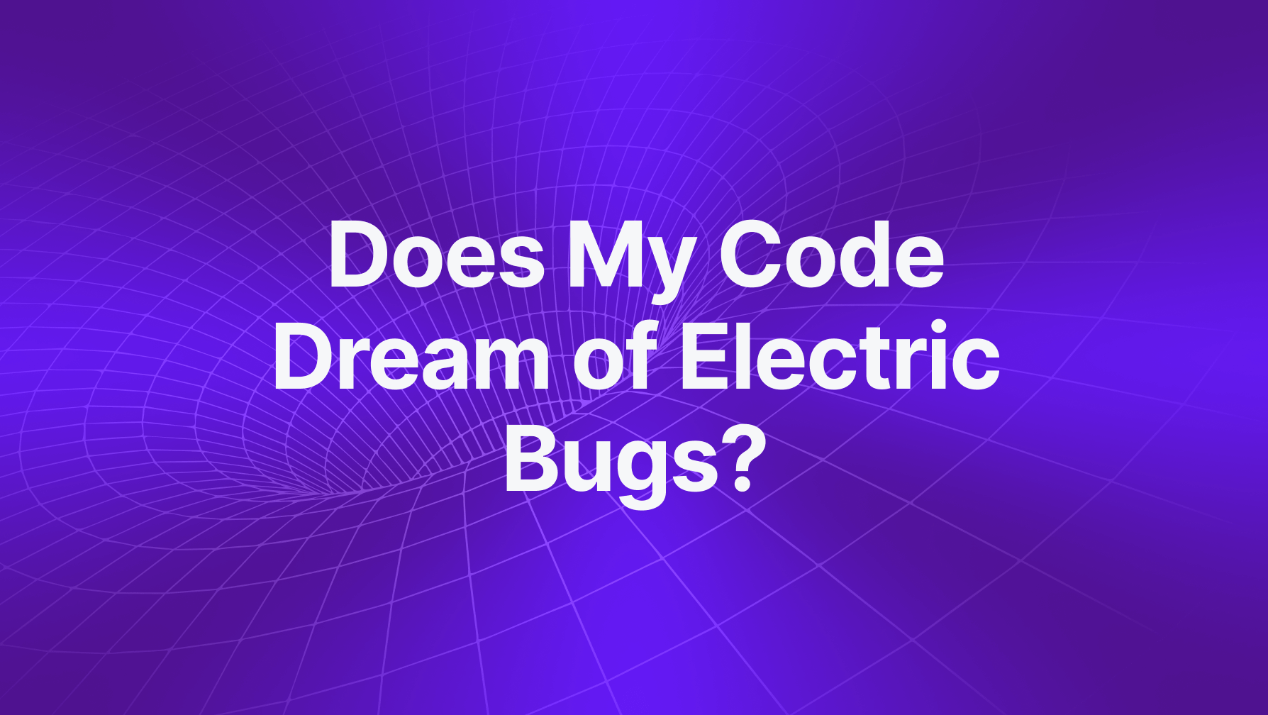 Does My Code Dream of Electric Bugs? | Refine